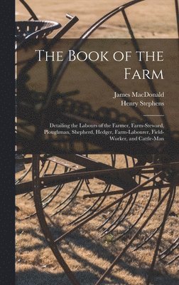 Book of the Farm; Detailing the Labours of the Farmer, Farm-steward ...