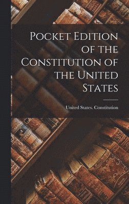 Pocket Edition of the Constitution of the United States - Bok ...