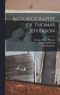 Autobiography of Thomas Jefferson - George Haven Putnam, Thomas ...