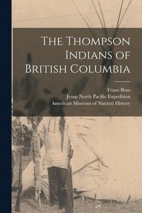 The Thompson Indians of British Columbia - James Alexander Teit, Franz ...