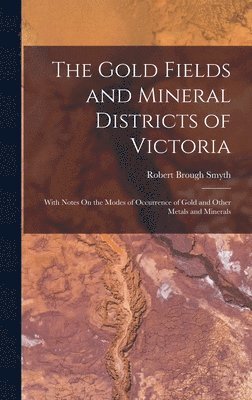 Gold Fields and Mineral Districts of Victoria - Robert Brough Smyth ...