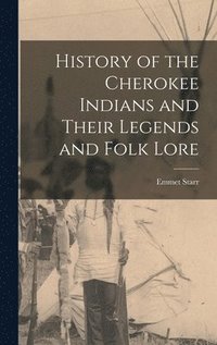History of the Cherokee Indians and Their Legends and Folk Lore - Emmet ...