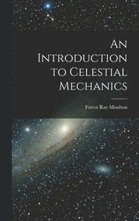 An Introduction to Celestial Mechanics - Forest Ray Moulton - Bok (9781015519824) | Bokus