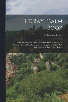 Bay Psalm Book; Being a Facsimile Reprint of the First Edition, Printed ...