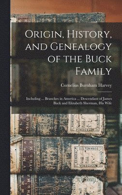 Origin, History, and Genealogy of the Buck Family; Including ...