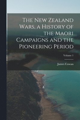 New Zealand Wars, a History of the Maori Campaigns and the Pioneering ...