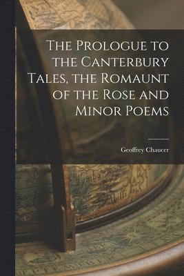 Prologue to the Canterbury Tales, the Romaunt of the Rose and Minor ...