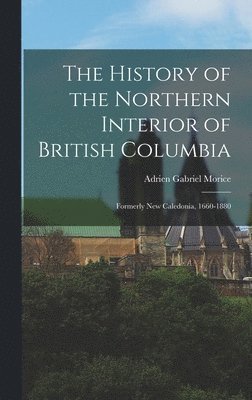 History of the Northern Interior of British Columbia - Adrien Gabriel ...