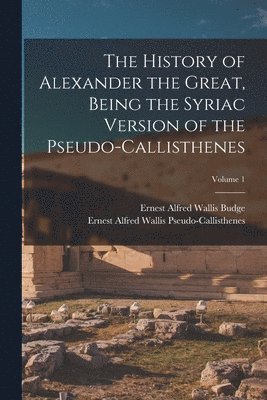 History of Alexander the Great, Being the Syriac Version of the Pseudo ...