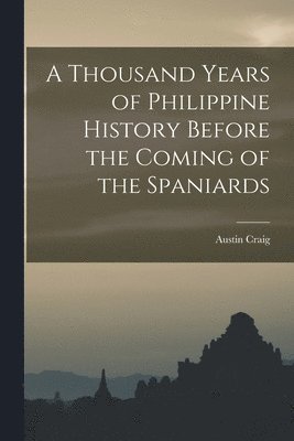 Thousand Years of Philippine History Before the Coming of the Spaniards ...