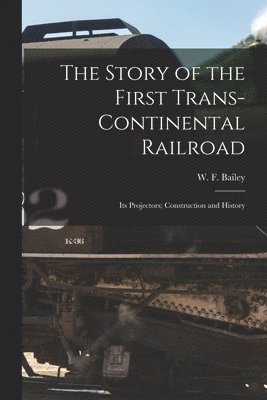 Story of the First Trans-Continental Railroad - W F Bailey - Häftad ...
