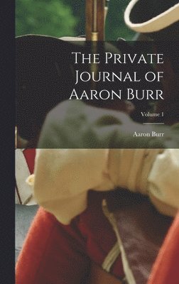 Private Journal of Aaron Burr; Volume 1 - Aaron Burr - Bok ...