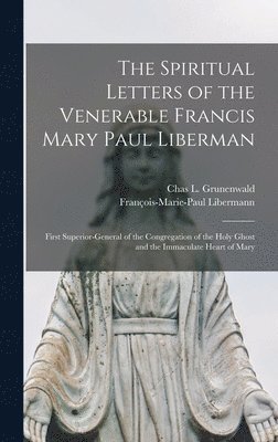 Spiritual Letters of the Venerable Francis Mary Paul Liberman ...