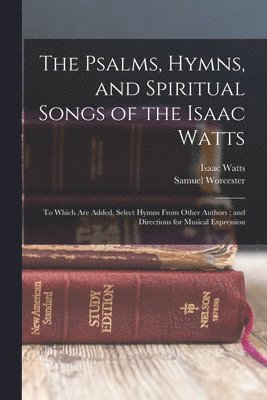 Psalms, Hymns, and Spiritual Songs of the Isaac Watts - Isaac Watts, Samuel Worcester - Häftad ...