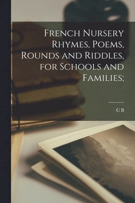 French nursery rhymes, poems, rounds and riddles, for schools and ...