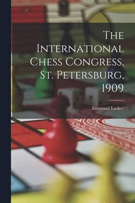 International Chess Congress, St. Petersburg, 1909 - Emanuel Lasker ...