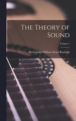 Theory of Sound; Volume 1 - Baron John William Strutt Rayleigh - Bok ...