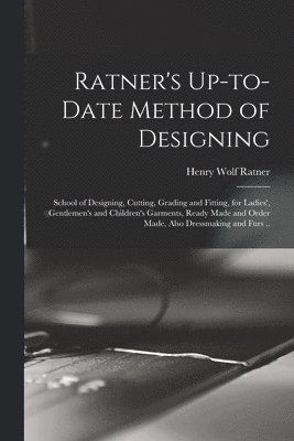 Ratner's Up-to-date Method of Designing; School of Designing, Cutting ...