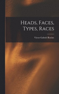 Heads, Faces, Types, Races - Victor Gabriel Rocine - Bok (9781015695658 ...