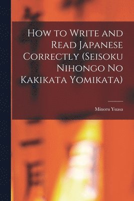 How to Write and Read Japanese Correctly (Seisoku Nihongo no Kakikata Yomikata) - Minoru Yuasa ...
