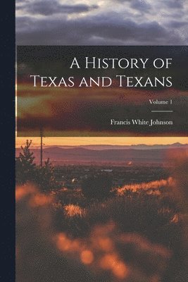 History of Texas and Texans; Volume 1 - Francis White Johnson - Häftad ...