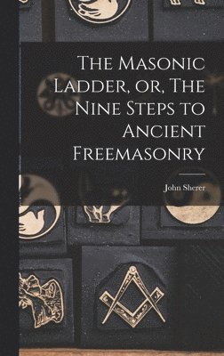 Masonic Ladder, or, The Nine Steps to Ancient Freemasonry - John Sherer - Bok (9781015740358 ...