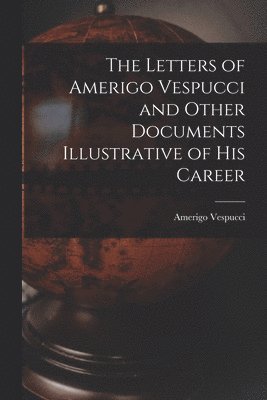 Letters of Amerigo Vespucci and Other Documents Illustrative of his ...