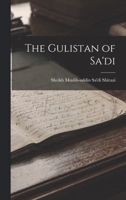 Gulistan of Sa'di - Sheikh Muslih-Uddin Sa'Di Shirazi - Bok ...