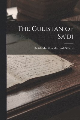 Gulistan of Sa'di - Sheikh Muslih-Uddin Sa'Di Shirazi - Häftad ...