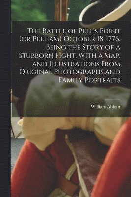 Battle of Pell's Point (or Pelham) October 18, 1776. Being the Story of ...