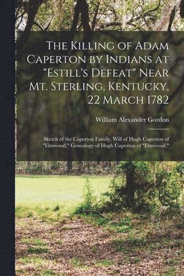 Killing of Adam Caperton by Indians at "Estill's Defeat" Near Mt ...