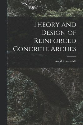 Theory and Design of Reinforced Concrete Arches - Arvid Reuterdahl - Häftad (9781015790988) | Bokus