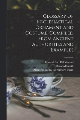 Glossary of Ecclesiastical Ornament and Costume, Compiled From Ancient ...