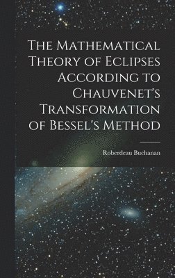 Mathematical Theory of Eclipses According to Chauvenet's Transformation ...