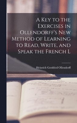 Key to the Exercises in Ollendorff's New Method of Learning to Read ...