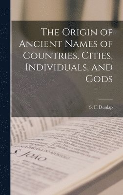 Origin of Ancient Names of Countries, Cities, Individuals, and Gods ...
