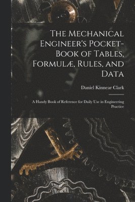 Mechanical Engineer's Pocket-Book of Tables, Formulæ, Rules, and Data ...