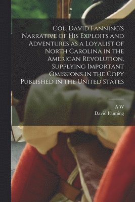 Col. David Fanning's Narrative of his Exploits and Adventures as a ...