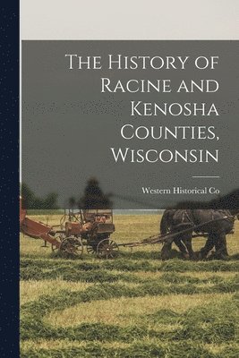 History of Racine and Kenosha Counties, Wisconsin - Western Historical ...
