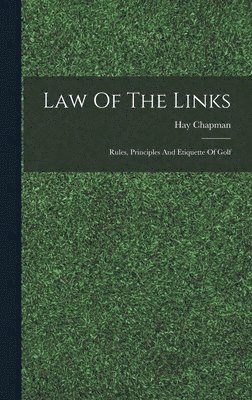 Law Of The Links; Rules, Principles And Etiquette Of Golf - Chapman Hay ...