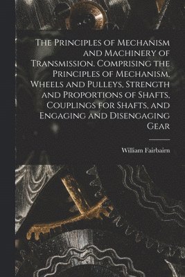 Principles of Mechanism and Machinery of Transmission. Comprising the ...