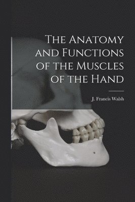 Anatomy and Functions of the Muscles of the Hand - J Francis Walsh, J Francis Walsh - Häftad ...