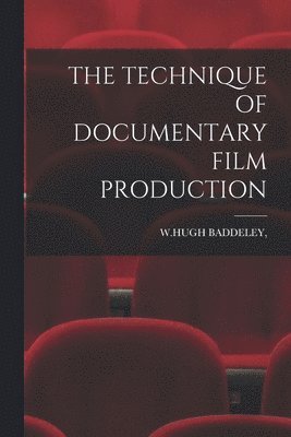 Technique of Documentary Film Production - W Hugh Baddeley, W Hugh ...