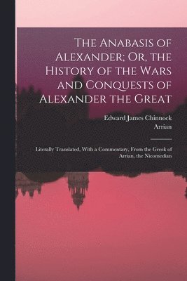 Anabasis of Alexander; Or, the History of the Wars and Conquests of ...