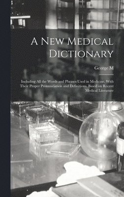 new Medical Dictionary; Including all the Words and Phrases Used in ...