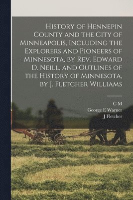 History of Hennepin County and the City of Minneapolis, Including the ...