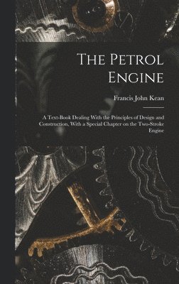 Petrol Engine; a Text-book Dealing With the Principles of Design and ...