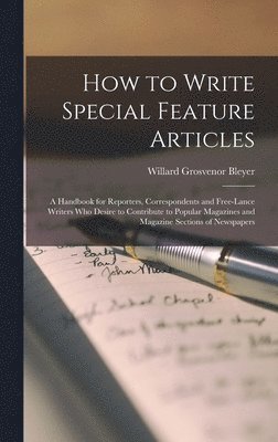 How to Write Special Feature Articles; a Handbook for Reporters ...