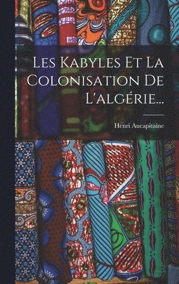 Les Kabyles Et La Colonisation De L'algérie... - Henri Aucapitaine - Bok (9781016048552) | Bokus