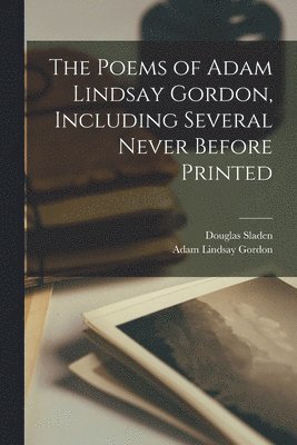 Poems of Adam Lindsay Gordon, Including Several Never Before Printed ...